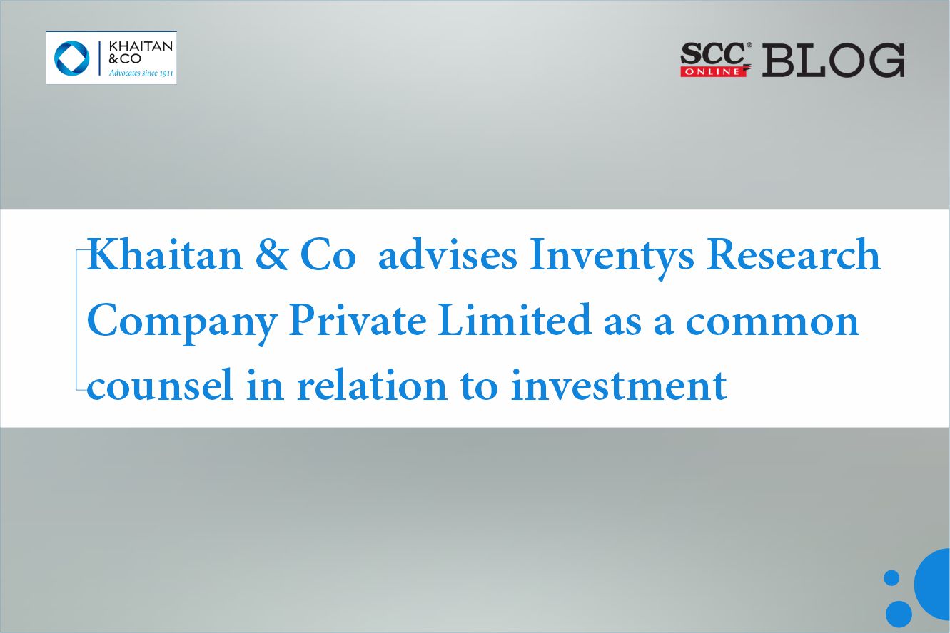 Khaitan & Co advises Inventys Research Company Private Ltd as a common ...
