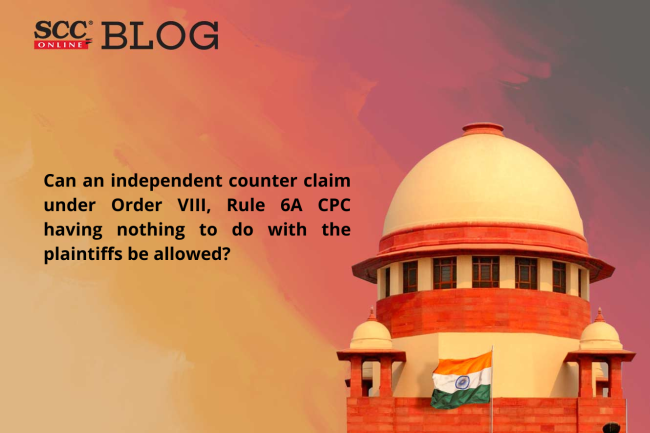 Explained| Can an independent counter claim under Order VIII Rule 6A ...