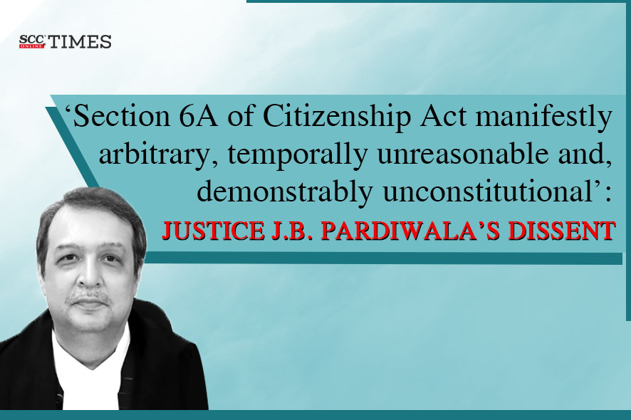 Detailed analysis of Justice JB Pardiwala dissent in Section 6A of ...