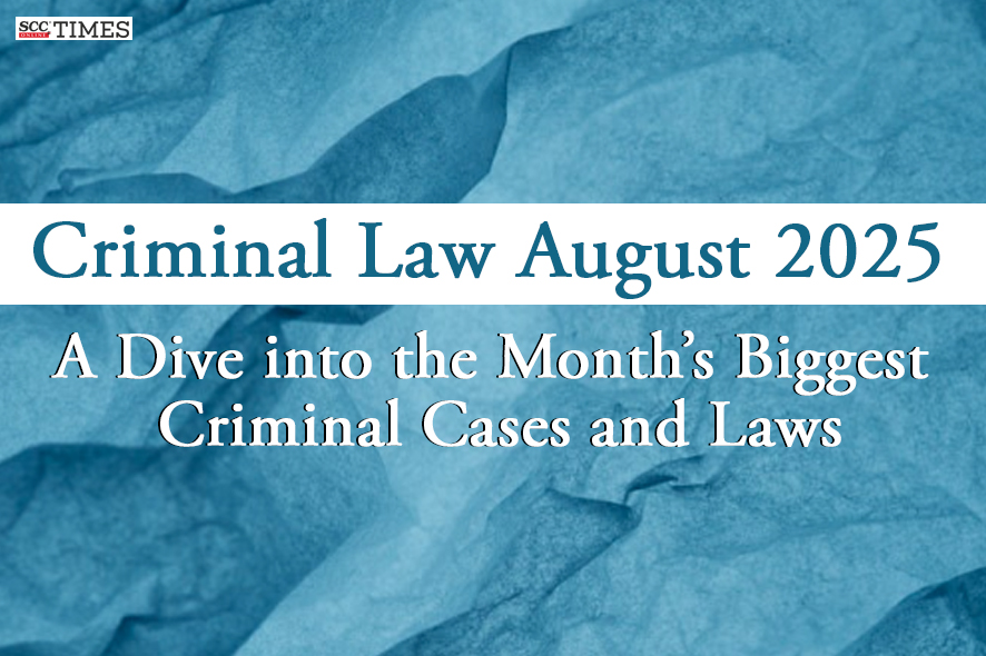Criminal Law August 2025 Roundup | SCC Times