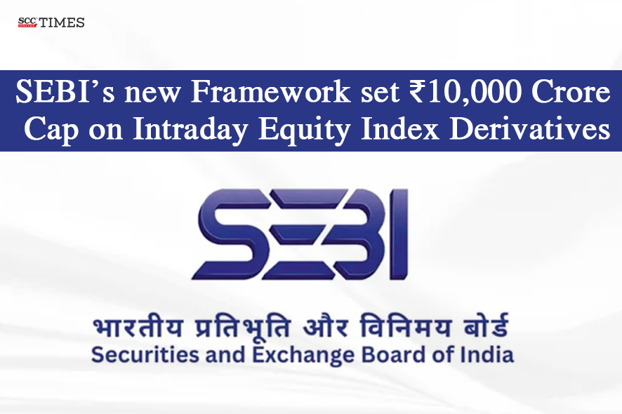SEBI Sets Intraday Limits for Equity Derivatives | SCC Times