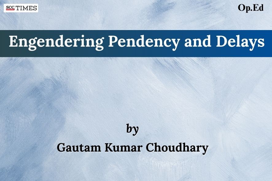 Engendering Pendency and Delays: How Laws Are Slowing Justice | SCC Times