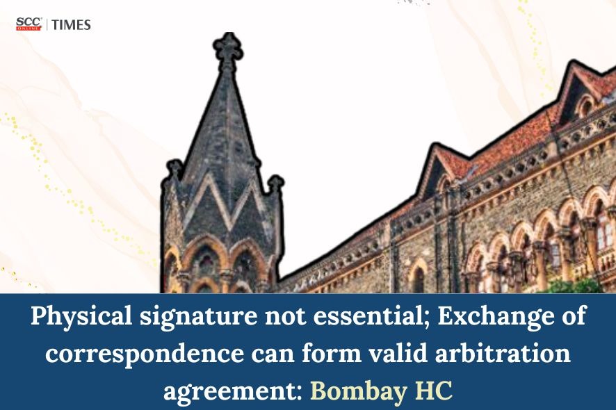 Exchange of correspondence can form valid arbitration agreement: Bom HC ...